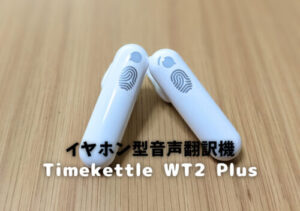 【Timekettle WT2 Plusレビュー】イヤホン型の音声翻訳機「フリーハンドでOK」 | 家電男児のおすすめ